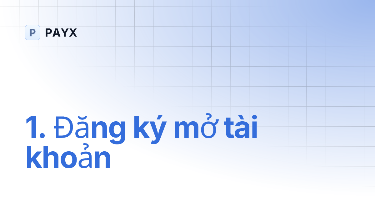 1. Đăng ký mở tài khoản | PAYX